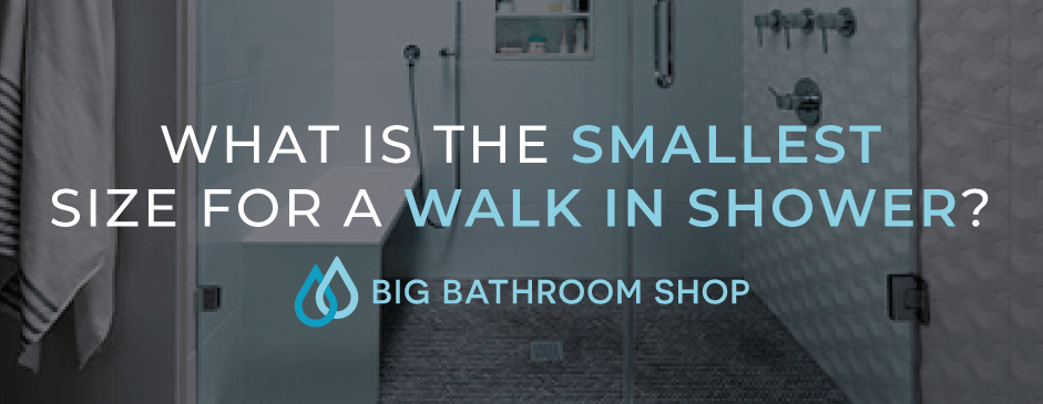 What is the smallest size for a walk in shower? - Big Bathroom Shop