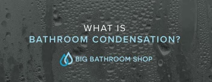 How to Deal with Bathroom Condensation - Big Bathroom Shop