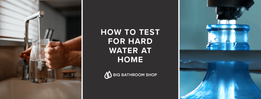 How To Test For Hard Water At Home | Big Bathroom Shop
